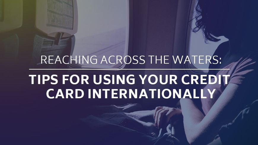Reaching Across The Waters Tips For Using Your Credit Card Internationally reaching-across-the-waters-tips-for-using-your-credit-card-internationally